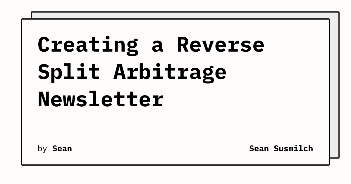 Creating a Reverse Split Arbitrage Newsletter | Sean Susmilch