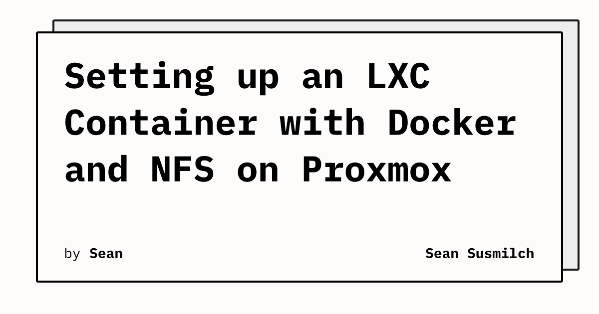 Setting up an LXC Container with Docker and NFS on Proxmox | Sean Susmilch Setting up an LXC Container with Docker and NFS on Proxmox | Sean Susmilch