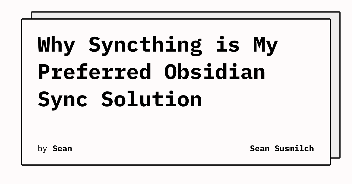Why Syncthing is My Preferred Obsidian Sync Solution | Sean Susmilch